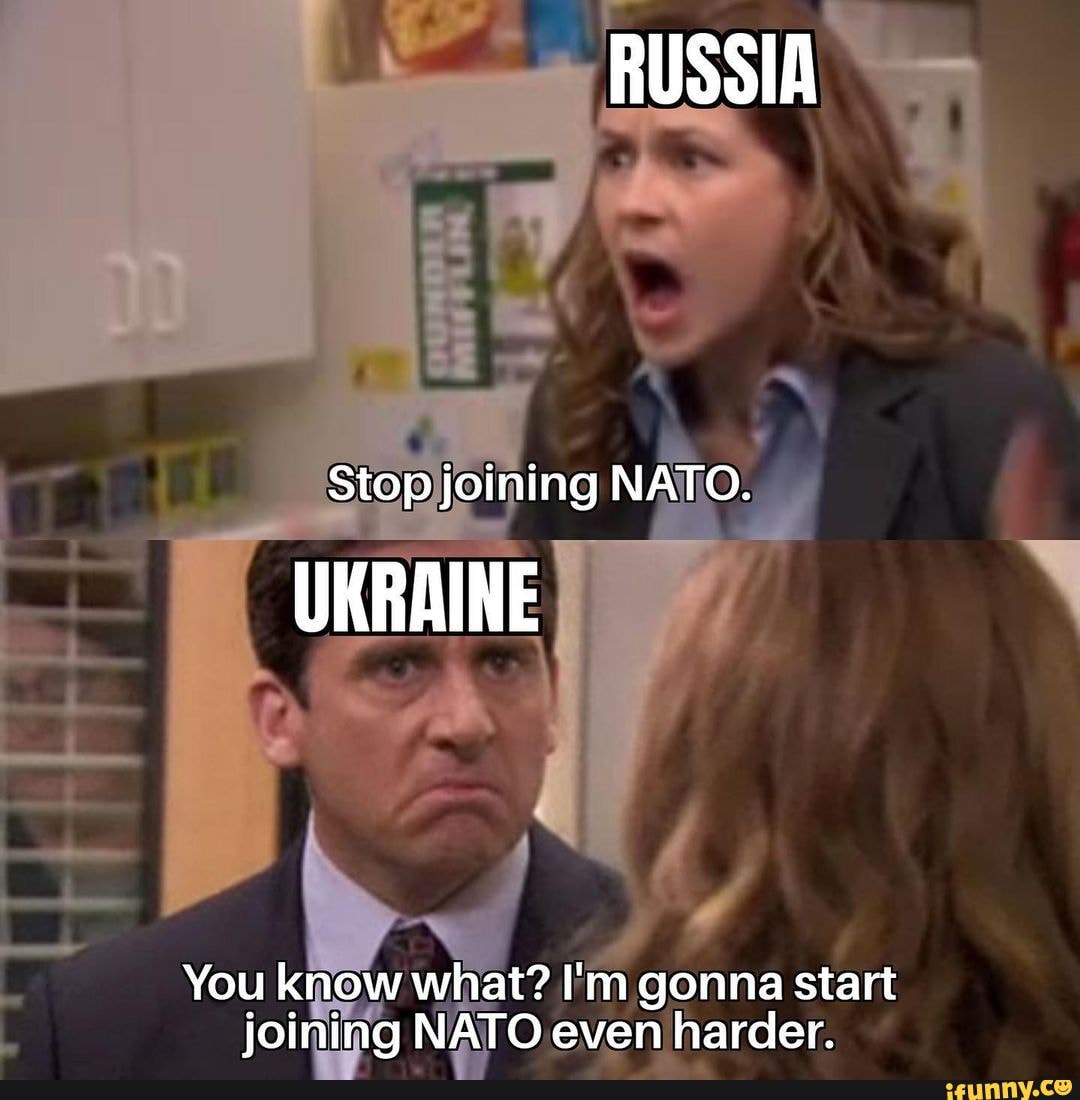 RUSSIA Stop joining NATO. UKRAINE You know what? I'm gonna start ...