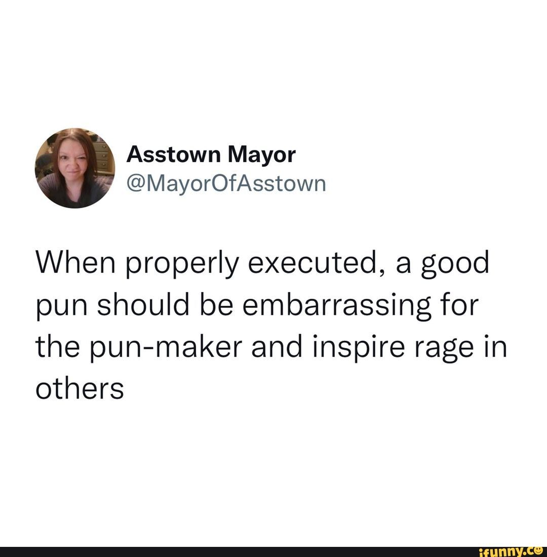 Asstown Mayor When properly executed, a good pun should be embarrassing ...
