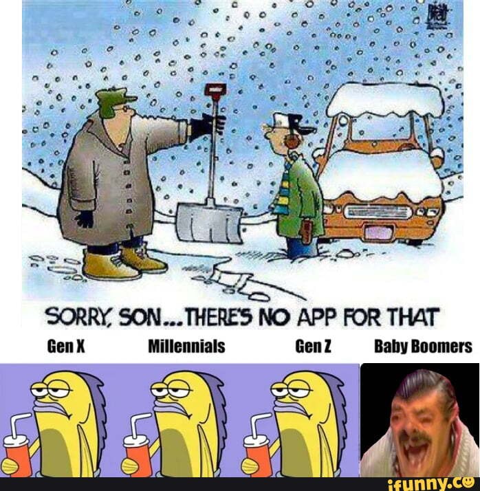 Classic good ‘ol boomer humor - SORRY. SON... THERE'S NO APP FOR THAT ...