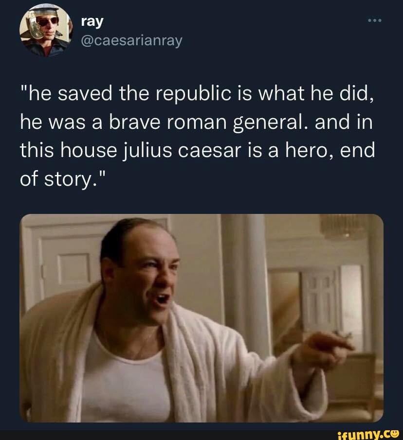 Ray "he saved the republic is what he did, he was a brave roman general ...
