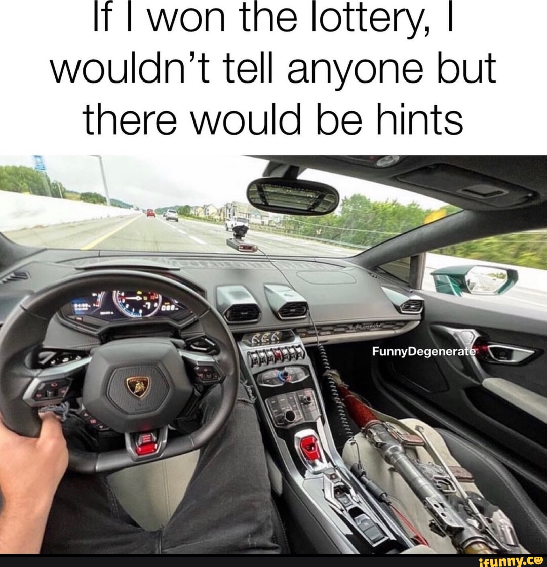 IT I won the lottery, I wouldn't tell anyone but there would be hints ...