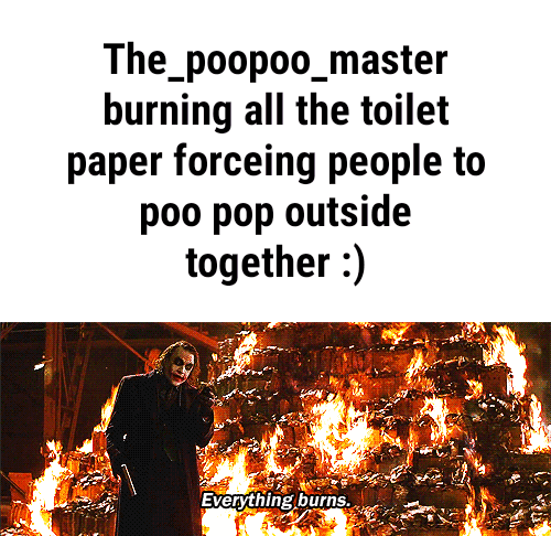 The_poopoo_master burning all the toilet paper forceing people to poo ...