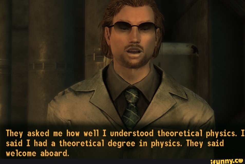 They asked me how well I understood theoretical physics. I said I had ...