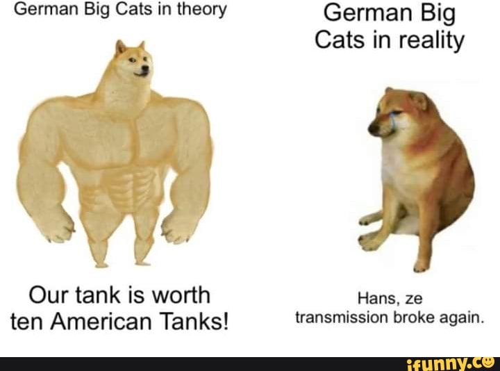 German Big Cats in theory WW Our tank is worth ten American Tanks ...