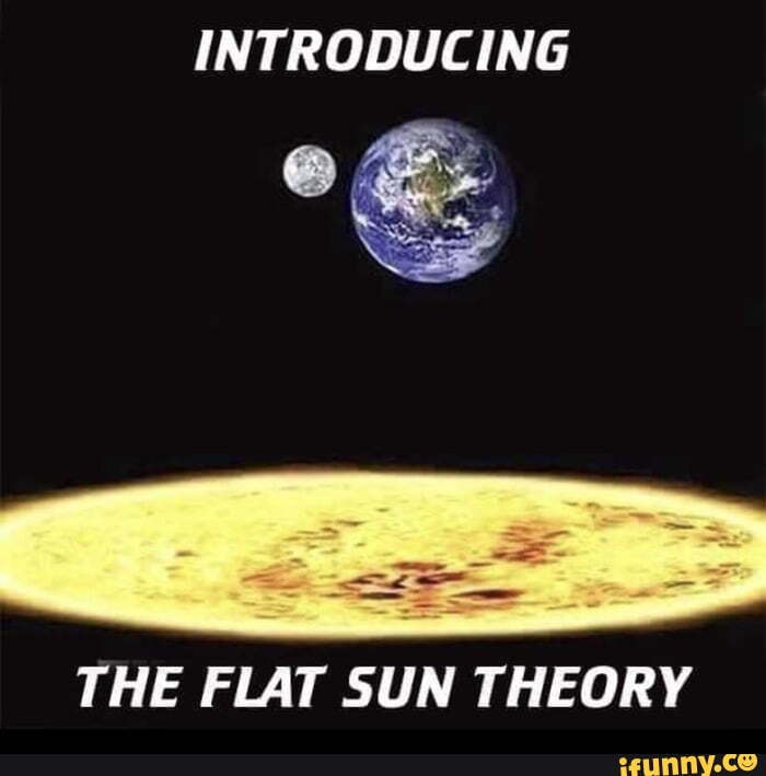 INTRODUCING THE FLAT SUN THEORY - iFunny