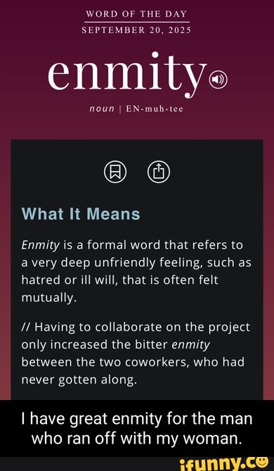 WORD OF THE DAY SEPTEMBER 20, 2025 enmitye noun I EN-muh-tee What It ...