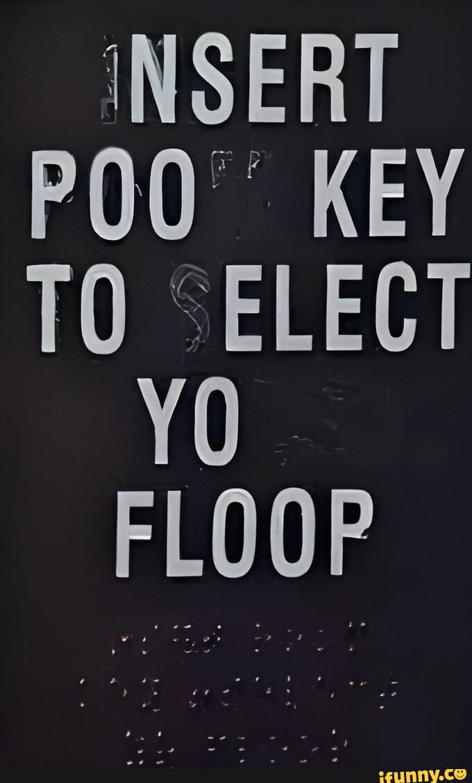 INSERT POO KEY YO. FLOOP - iFunny