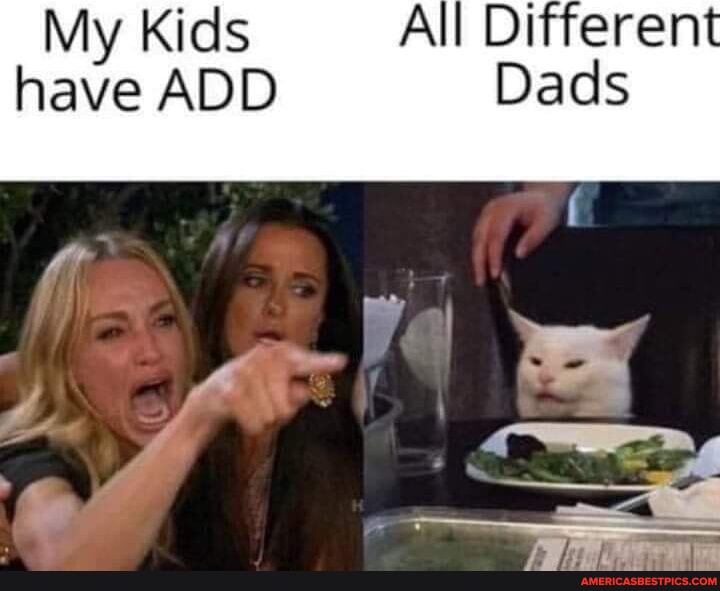 My Kids All Different have ADD Dads - America’s best pics and videos