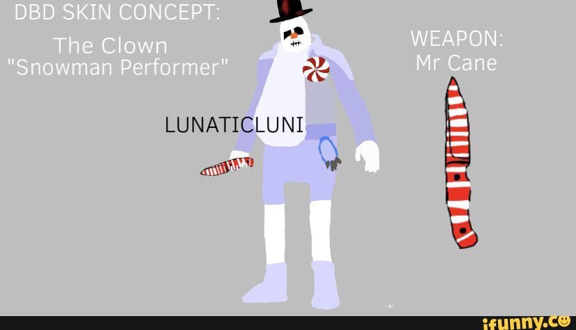 DBD SKIN CONCEPT: The Clown WEAPON "Snowman Performer" Mr Cane - iFunny