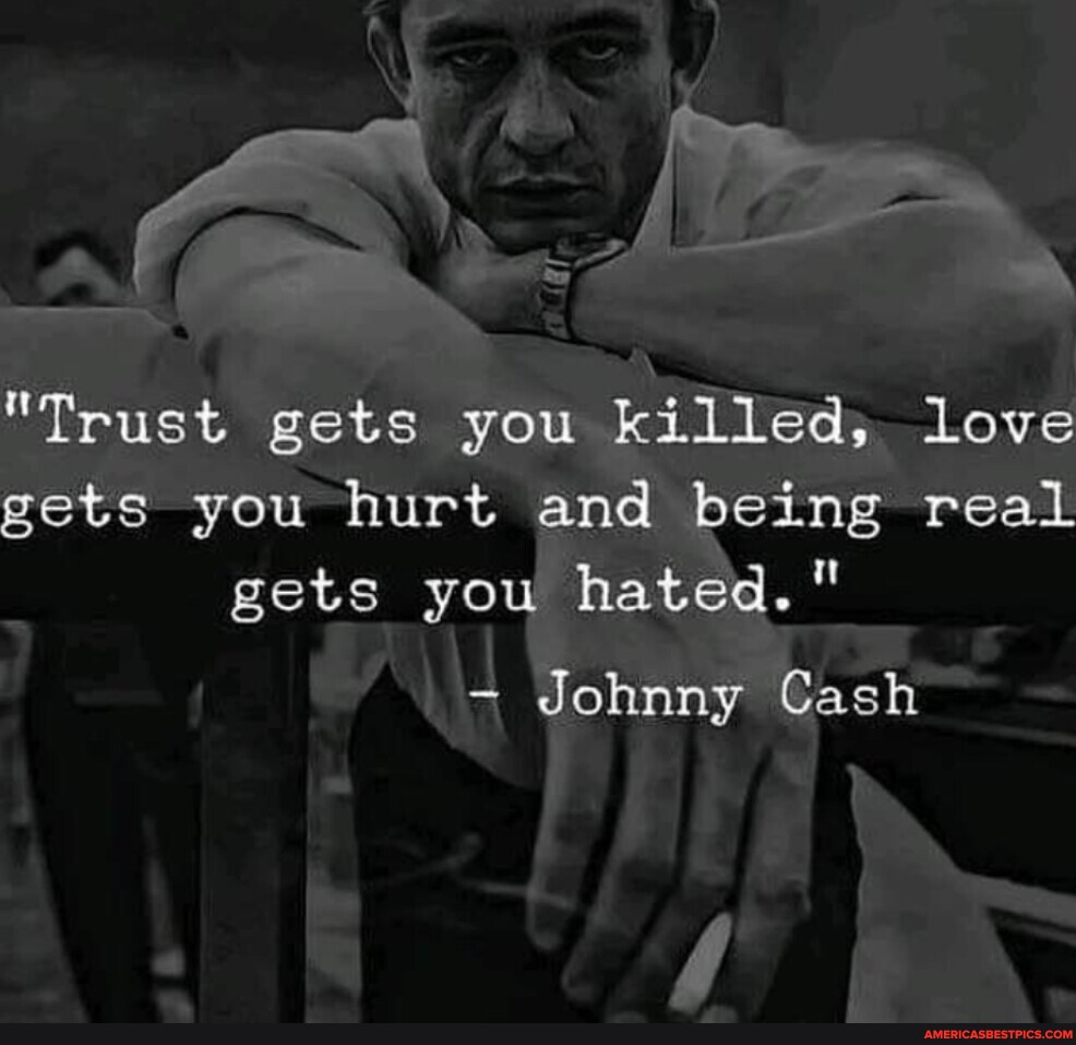 "Trust gets you killed, love gets you hurt and being real gets you ...