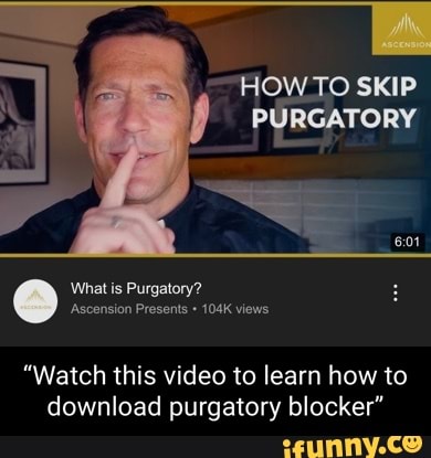 HOWTO SKIP PURGATORY What is Purgatory? 'Ascension Presents 104K views "Watch this video to ...