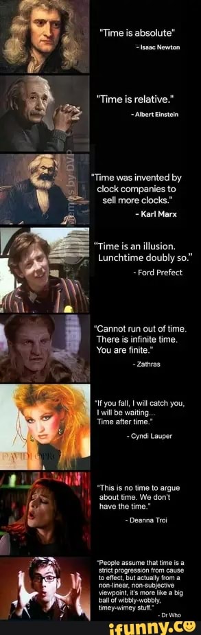 "Time is absolute" > Newton "Time is relative." Atbert Eineteln "Time ...