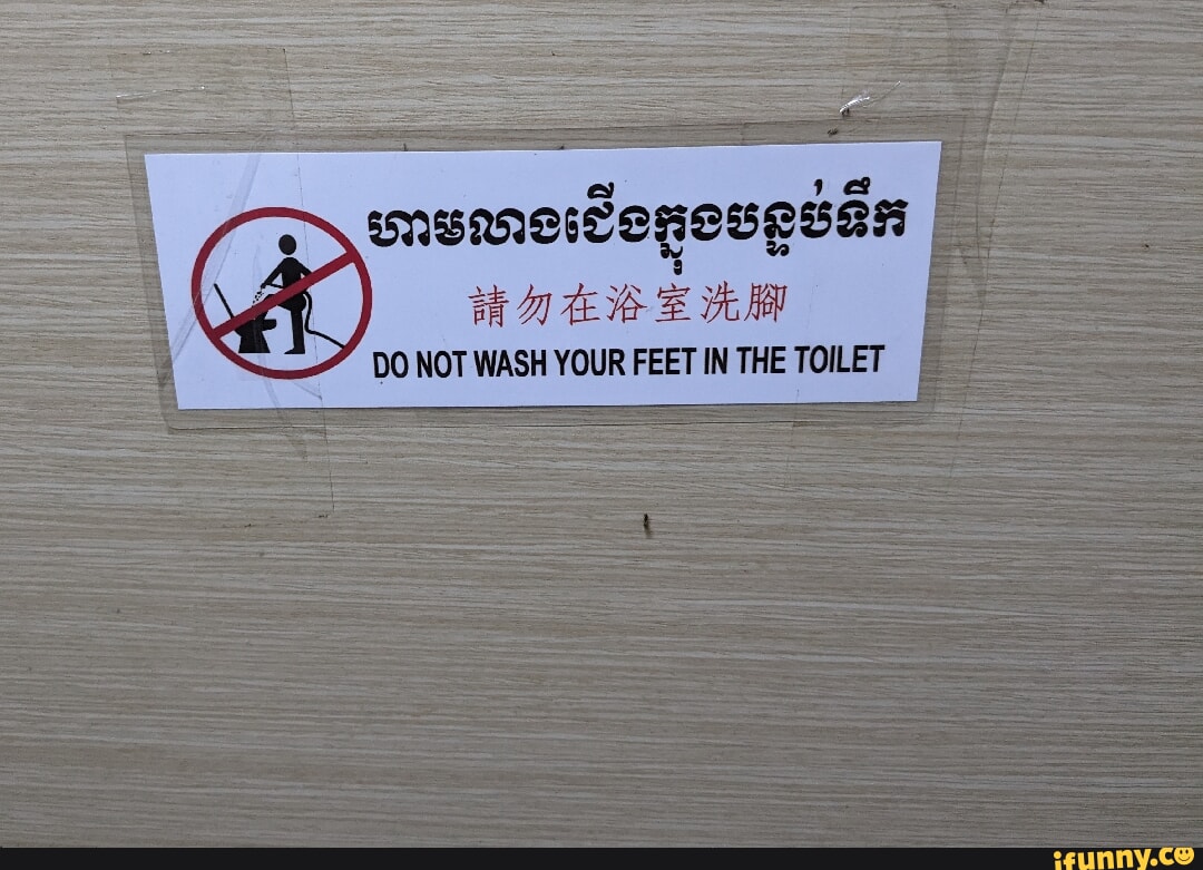 DO NOT WASH YOUR FEET IN THE TOILET - iFunny
