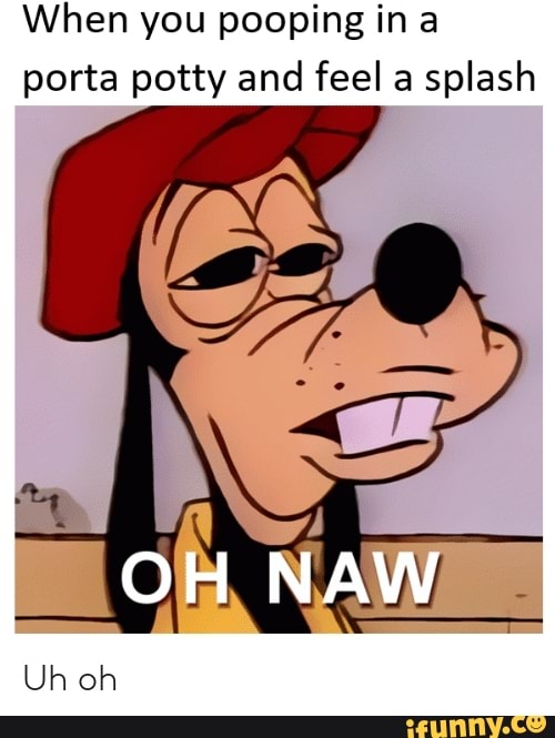 When you pooping ina porta potty and feel a splash - iFunny