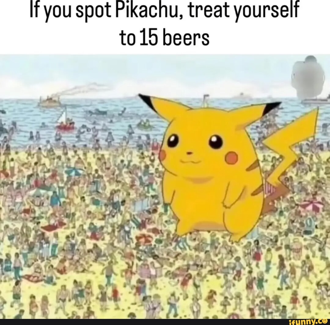 If you spot Pikacnu, treat yourselt to 15 beers - iFunny