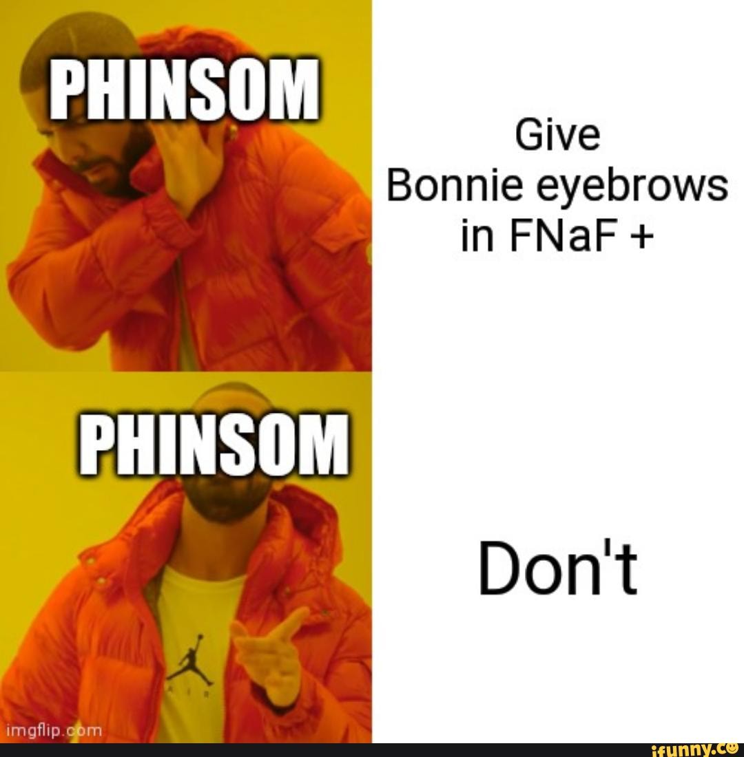 PHINSOM PHINSOM Give Bonnie eyebrows in FNaF + Don't - iFunny