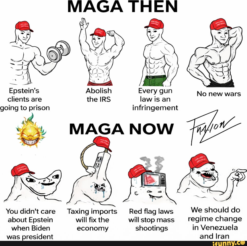 MAGA THEN Epstein's Abolish Every gun No new wars clients are the IRS ...