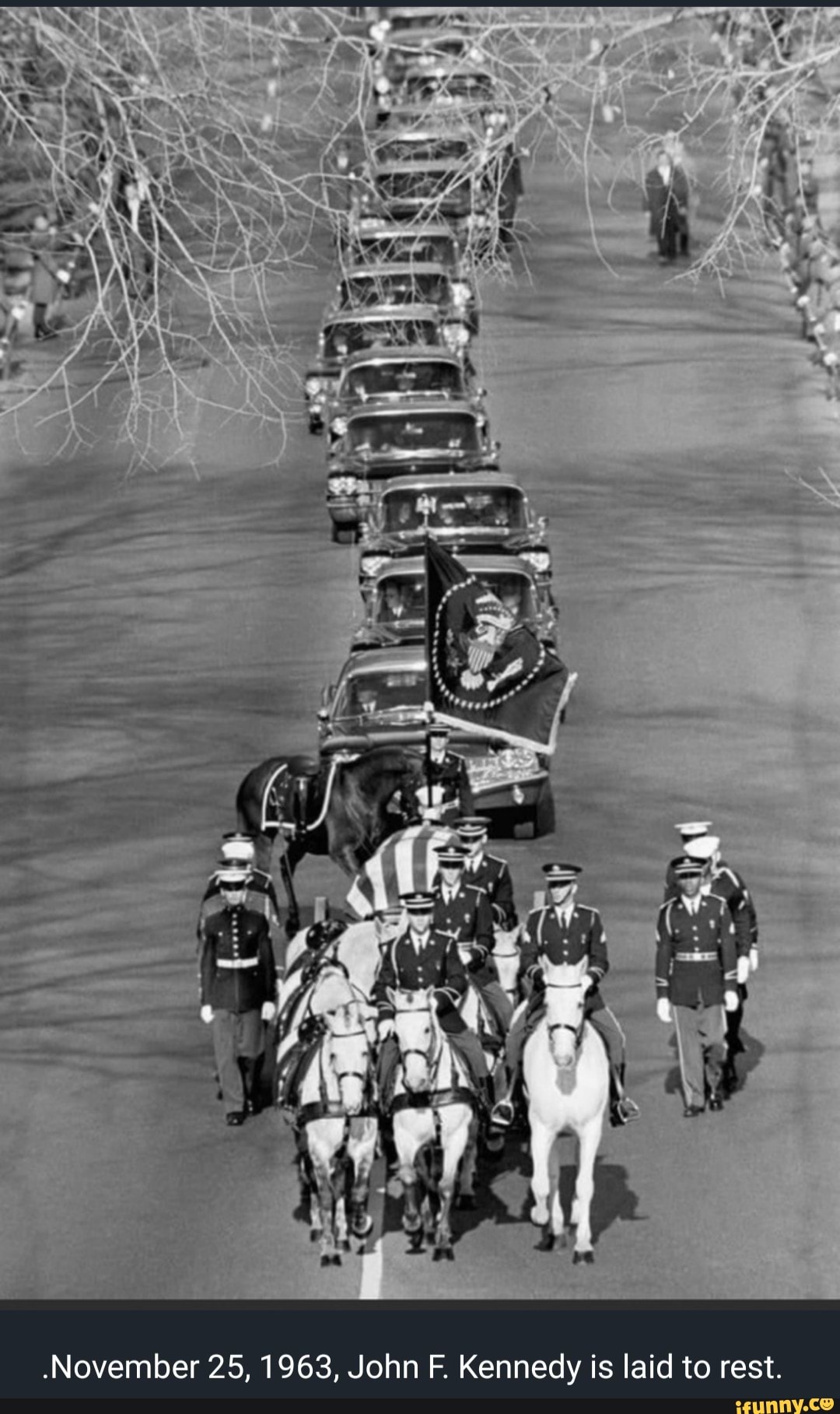November 25, 1963, John F. Kennedy is laid to rest. laid to rest. - iFunny