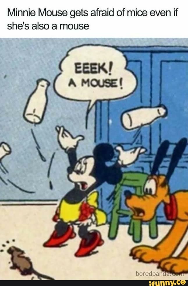Minnie Mouse gets afraid of mice even if she's also a mouse bored - iFunny