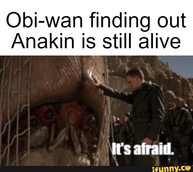 Obi-wan finding out Anakin is still alive it's afraid. - iFunny
