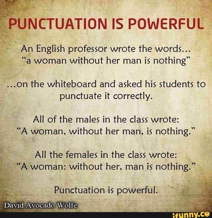 PUNCTUATION IS POWERFUL An English professor wrote the words... "a ...