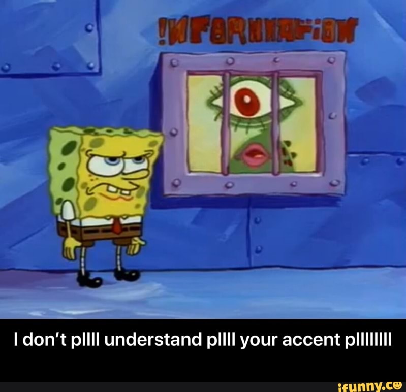 I don’t pllll understand pllll your accent pllllllll - iFunny