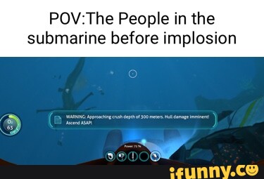 POV: The People in the submarine before implosion - iFunny