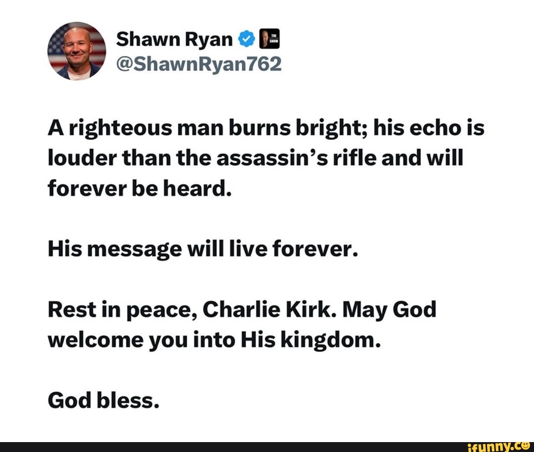 Shawn Ryan @ @ShawnRyan762 A righteous man burns bright; his echo is ...