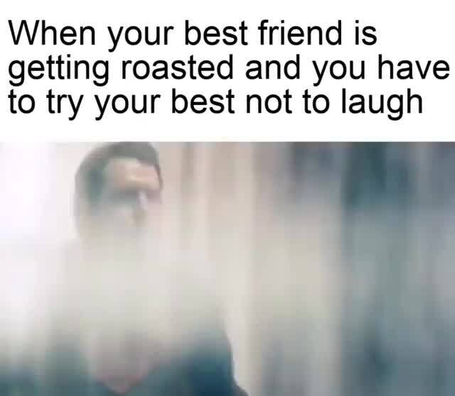 When your best friend is getting roasted and you have to try your best ...