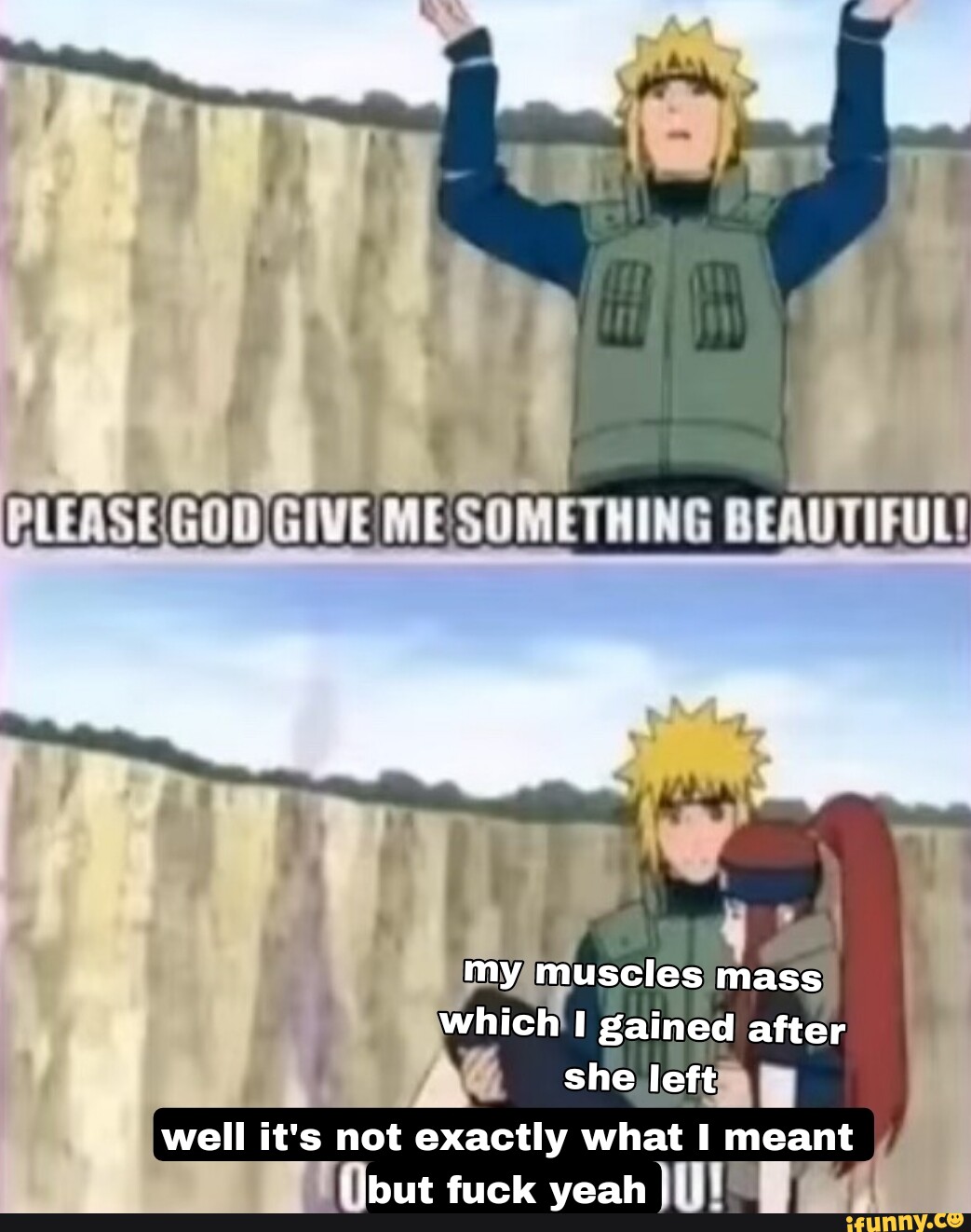 My muscles mass which I gained after she left well it's not exactly ...