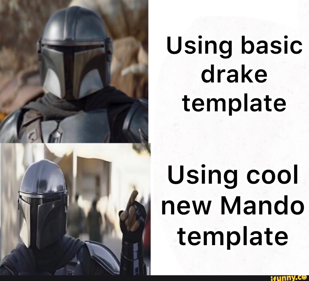 Using basic drake template Using cool new Mando template - iFunny