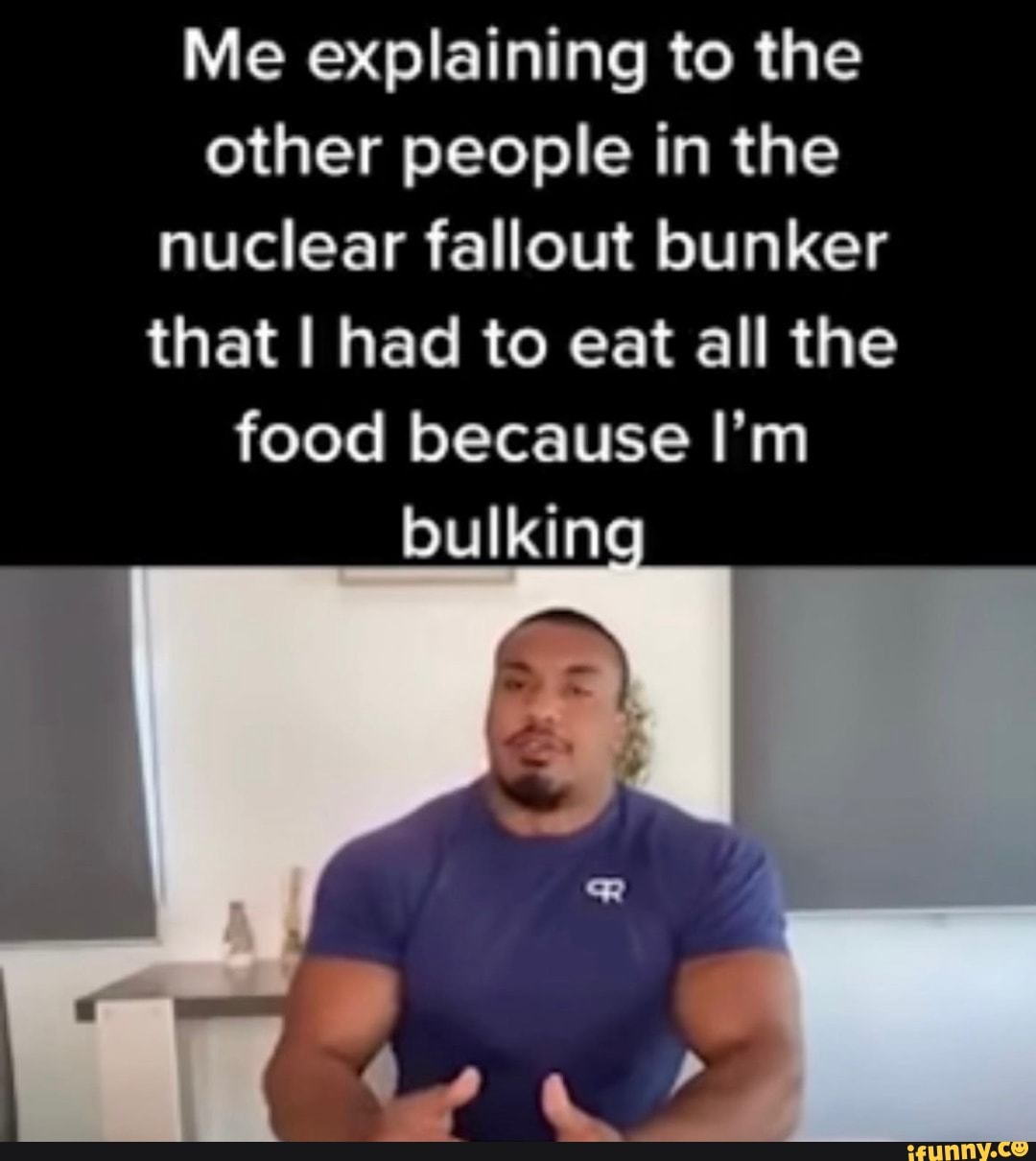 Me explaining to the other people in the nuclear fallout bunker that I ...