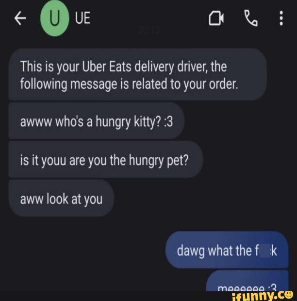 This is your Uber Eats delivery driver, the following message is ...