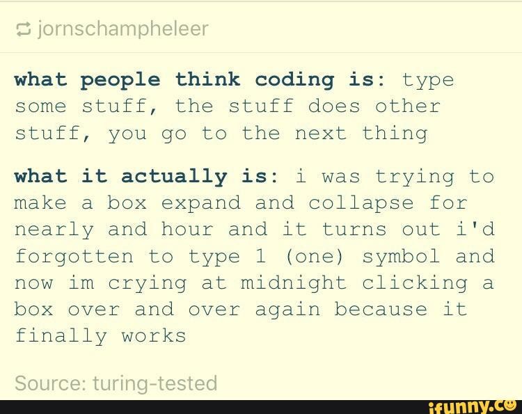 Jornschampheleer what people think coding is: type some stuff, the ...