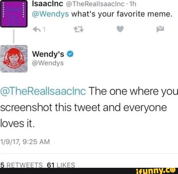 Isaacinc @TheReallsaacine th @Wendys what's your favorite meme. te I ...
