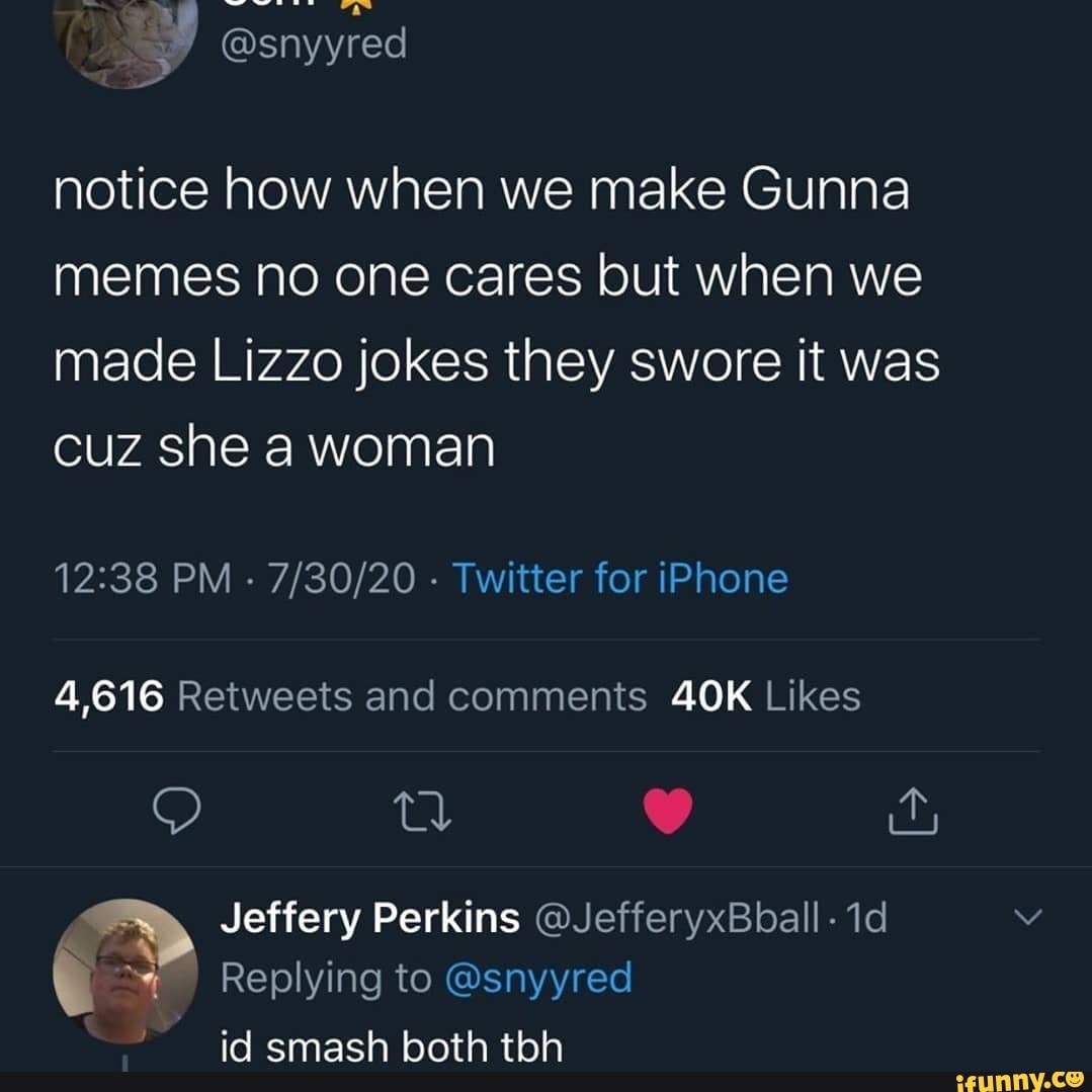 Notice how when we make Gunna memes no one cares but when we made Lizzo ...