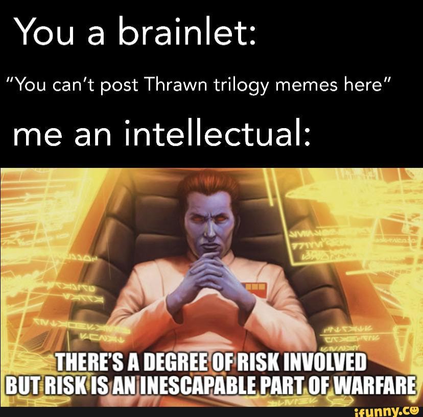 You a brainlet: "You can't post Thrawn trilogy memes here" me an ...