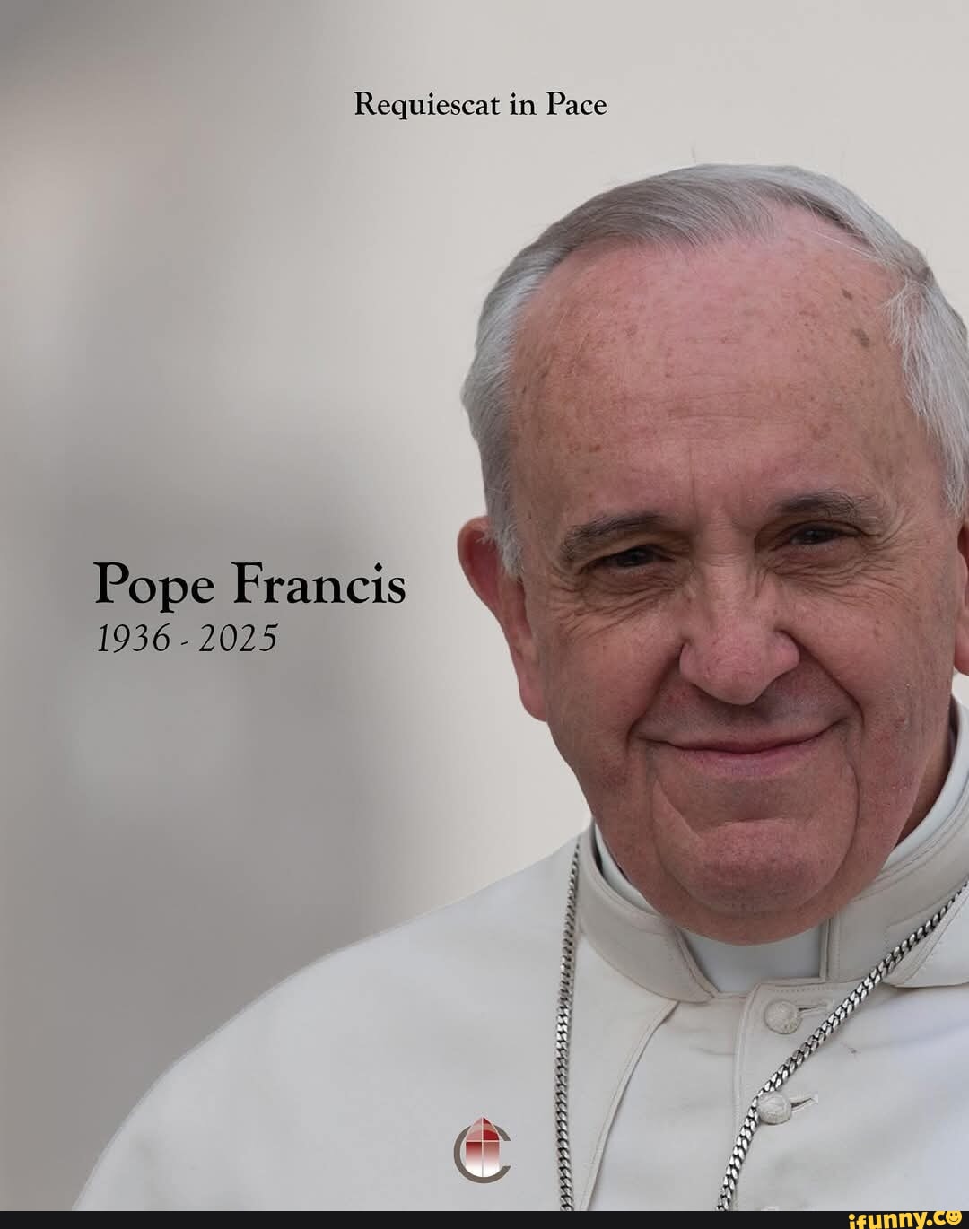 Requiescat in Pace Pope Francis 1936-2025 - iFunny