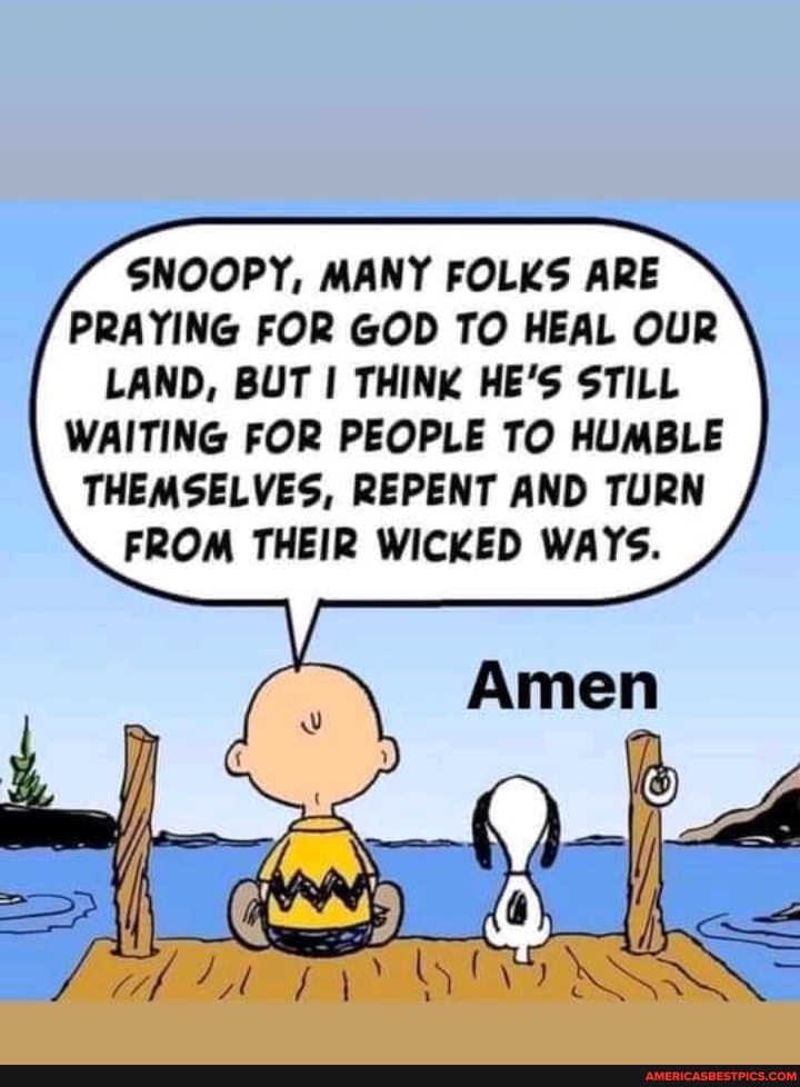SNOOPY, MANY FOLKS ARE PRAYING FOR GOD TO HEAL OUR LAND, BUT THINK HE'S ...