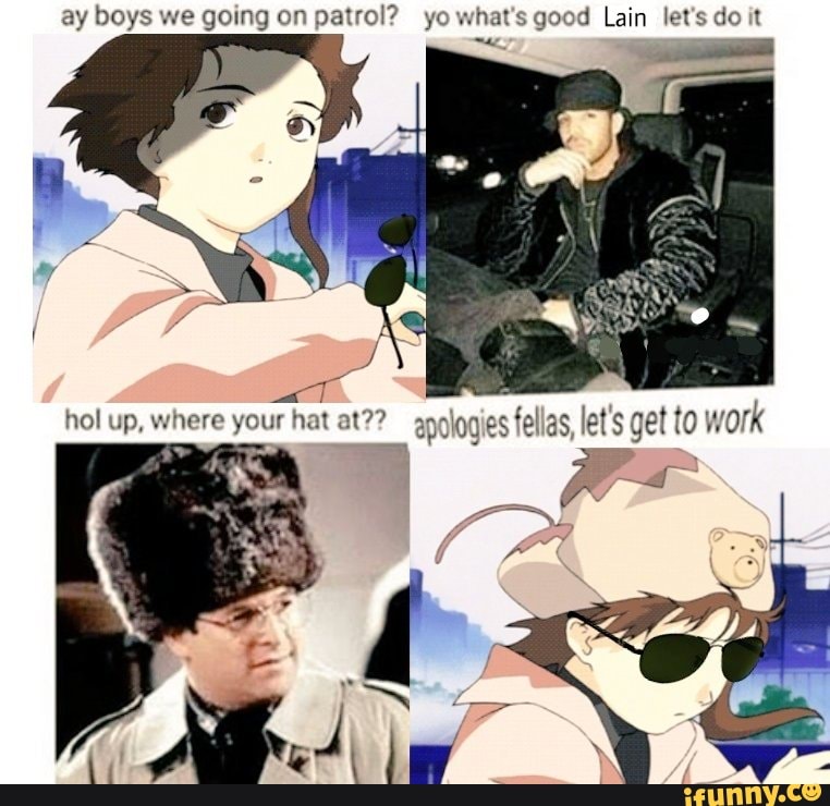 Ay boys we going on patrol? yo what's good Lain let's do it hol up ...