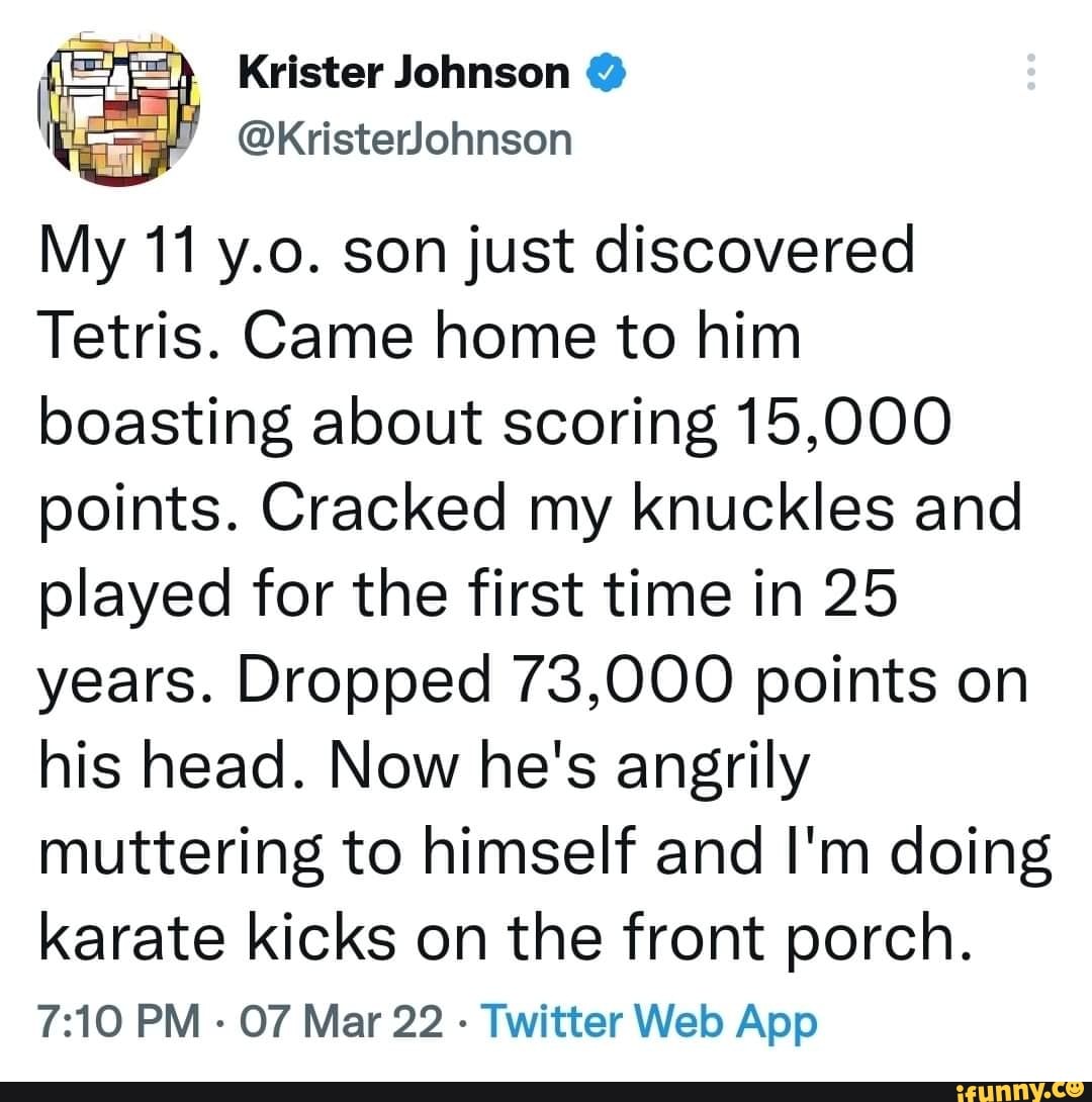 Krister Johnson My 11 y.o. son just discovered Tetris. Came home to him ...