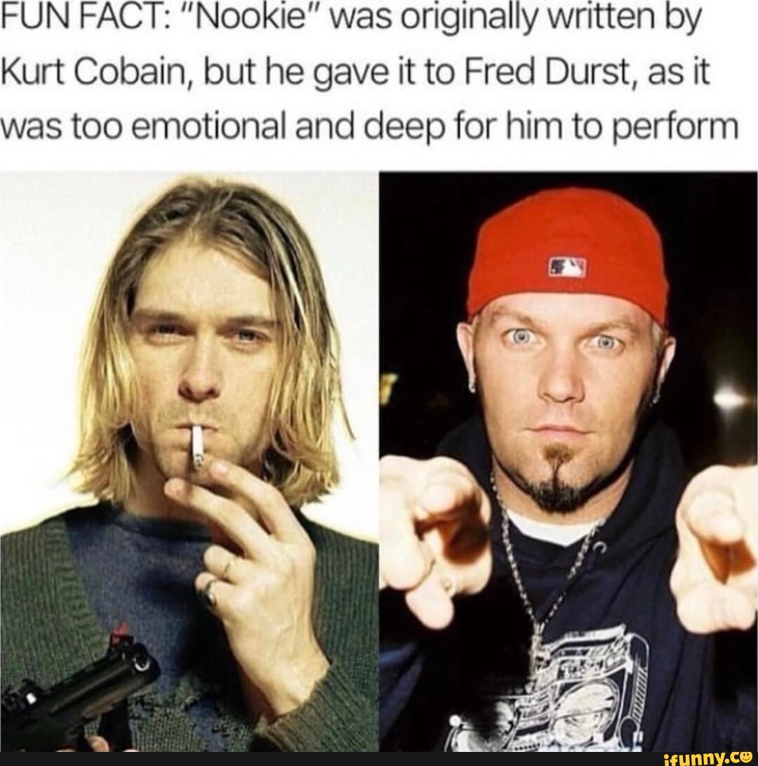 FUN FACT: "Nookie" was originally written by Kurt Cobain, but he gave ...