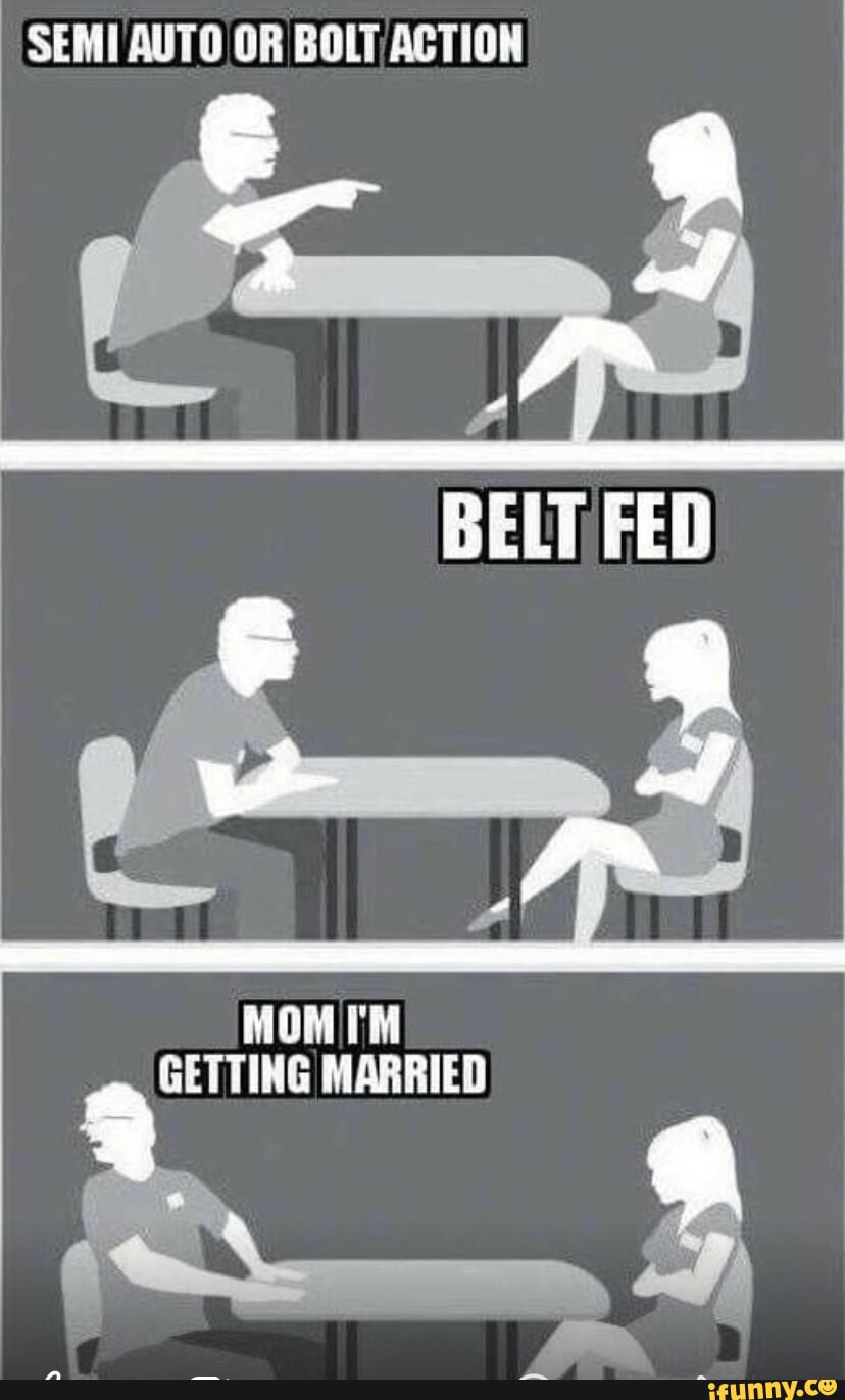 SEMI AUTO OR BOLT ACTION al MARRIED - iFunny