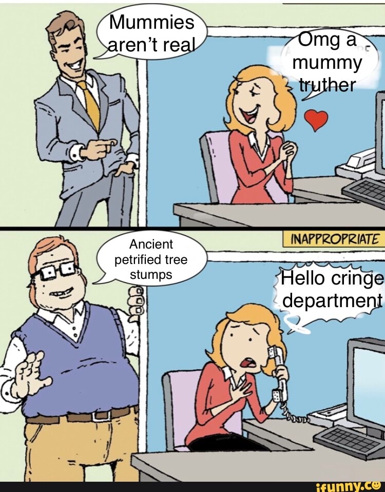 Mg as mummy truther Mummies aren't rea INAPPROPRIATE epartment - iFunny