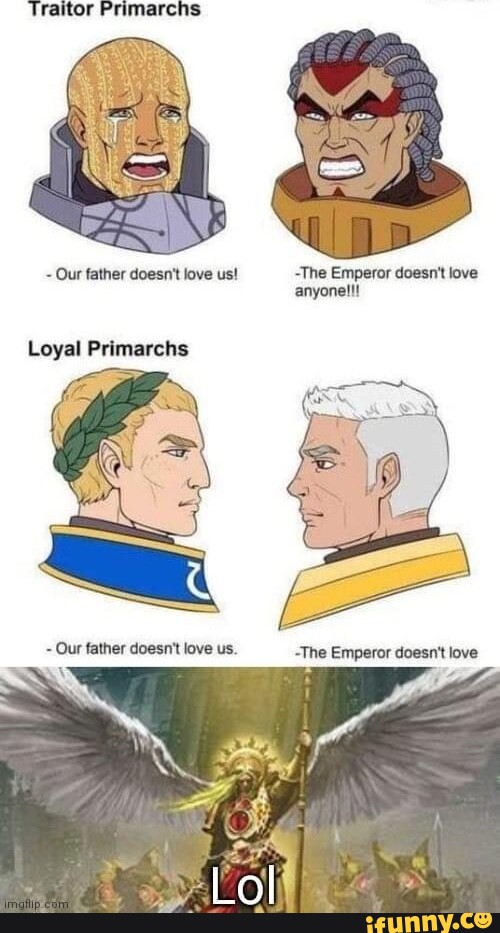 Traitor Primarchs Our father doesn't love us! The Emperor doesn't love ...