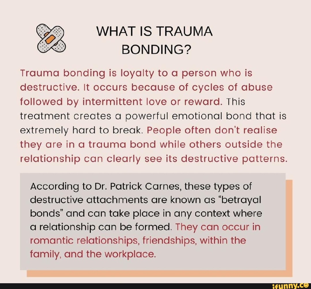 WHAT IS TRAUMA BONDING? Trauma bonding is loyalty to a person who is destructive. It occurs ...