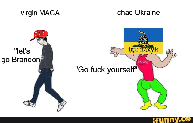 Virgin MAGA chad Ukraine "let's go Brandon "Go fuck yourself" - iFunny