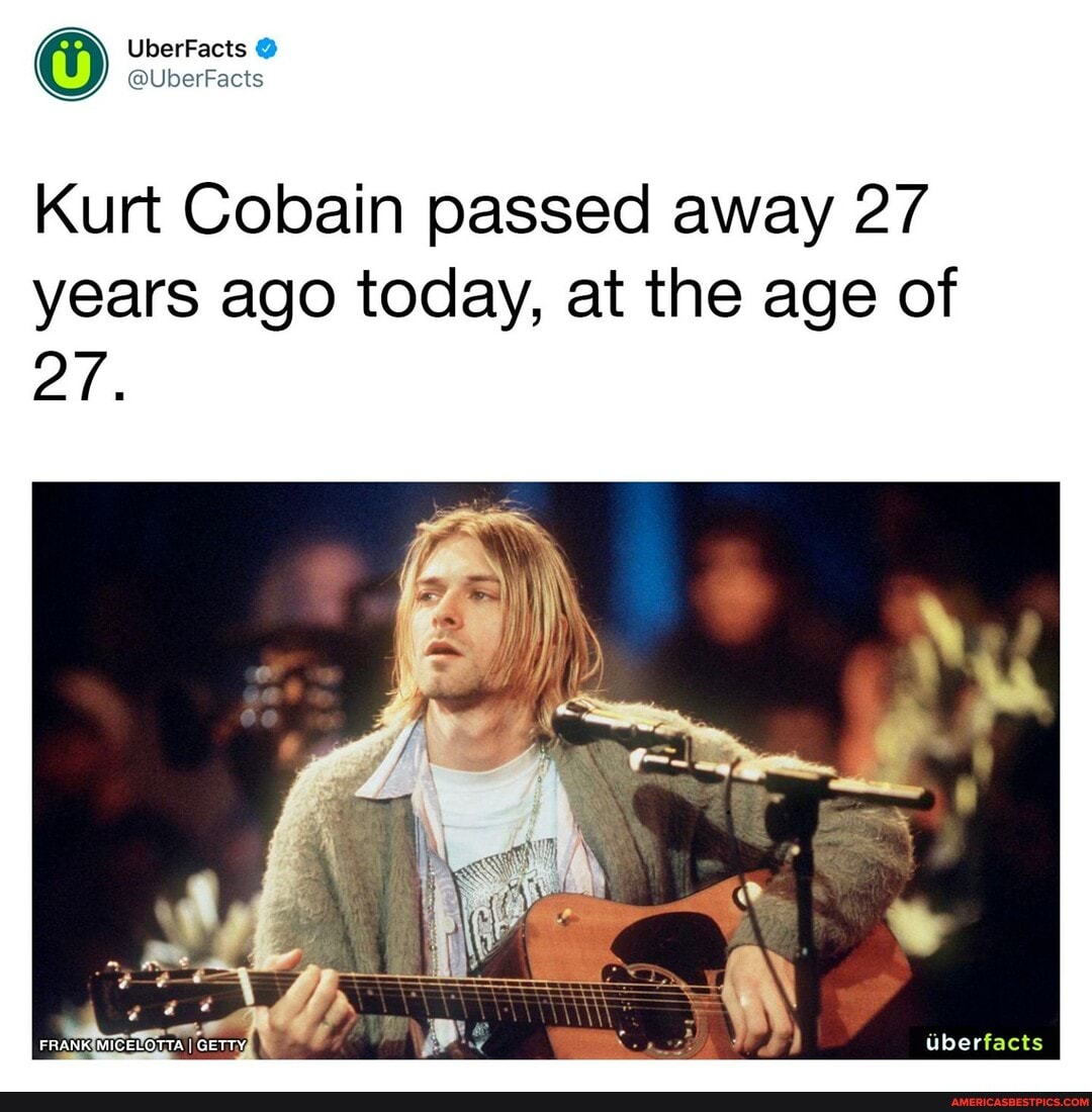UberFacts @UberFacts Kurt Cobain passed away 27 years ago today, at the ...