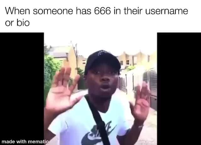 When someone has 666 in their username or bio - iFunny :)