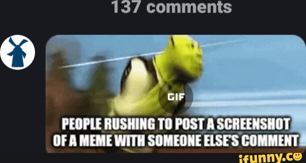 137 comments GIF PEOPLE RUSHING TO POST A SCREENSHOT OF MEME WITH ...